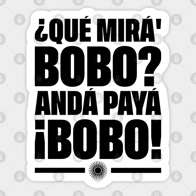 Que Mira Bobo, Andá Payà - Que Miras Bobo - Sticker | TeePublic
